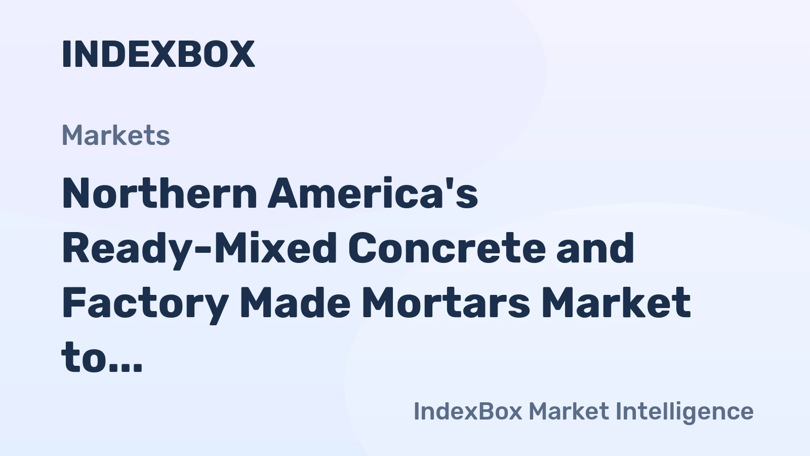 Northern America's Ready-Mixed Concrete and Factory Made Mortars Market to See Modest Growth with +0.6% CAGR