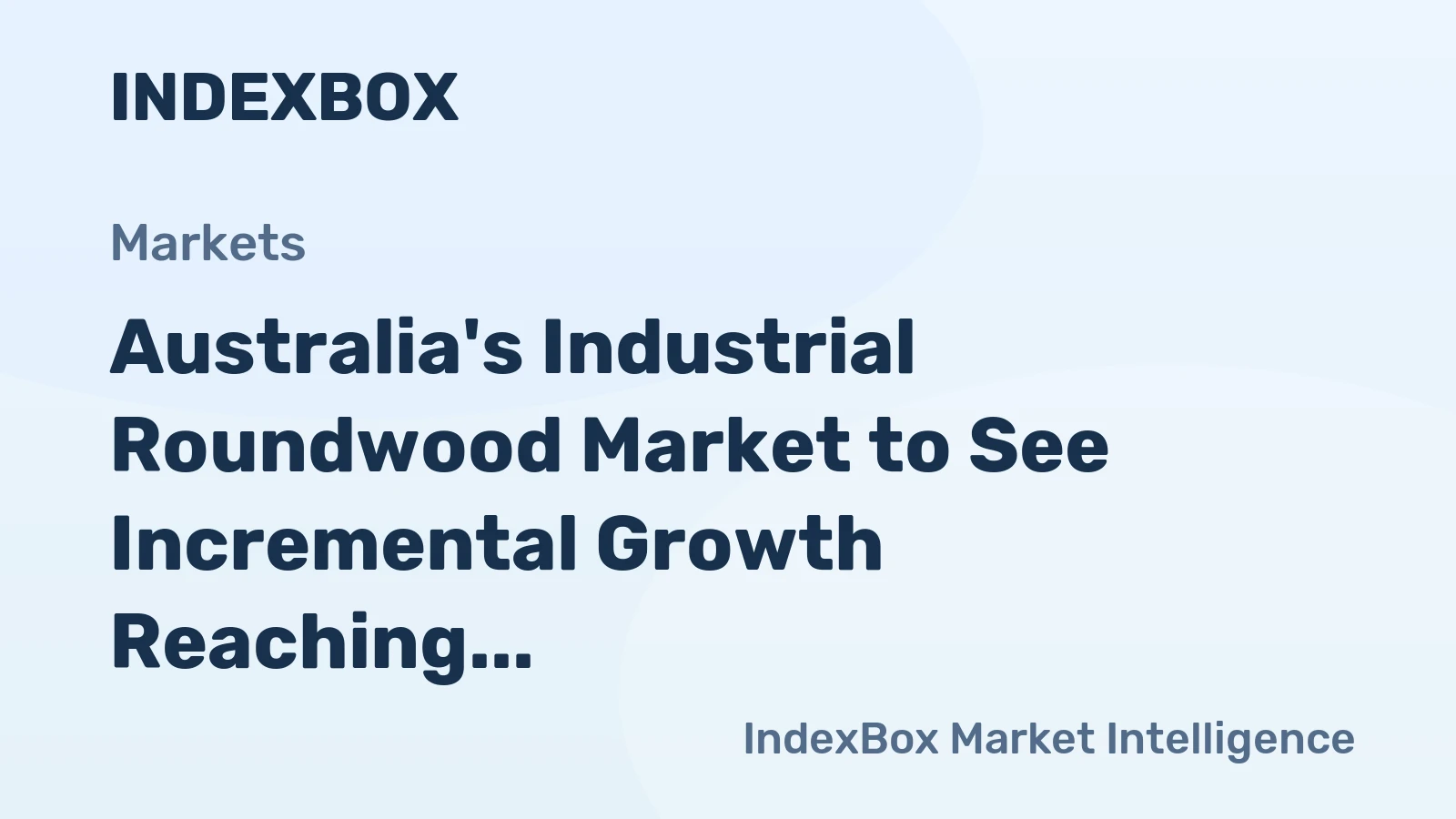 Australia's Industrial Roundwood Market to See Incremental Growth Reaching 1.3M Cubic Meters in Volume and $151M in Value by 2035