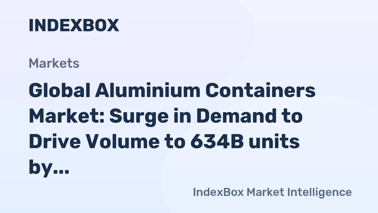 Global Aluminium Containers Market: Surge in Demand to Drive Volume to 634B units by 2035, Worth $5,010.5B
