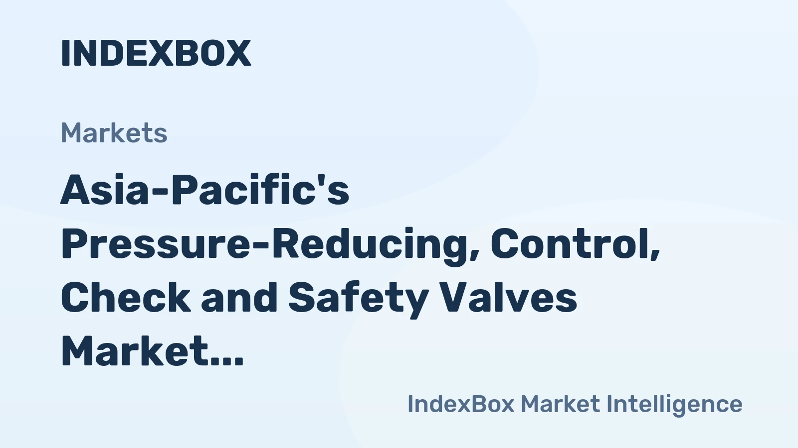 Asia-Pacific's Pressure-Reducing, Control, Check and Safety Valves Market to See Slow Growth with CAGR of +0.3%