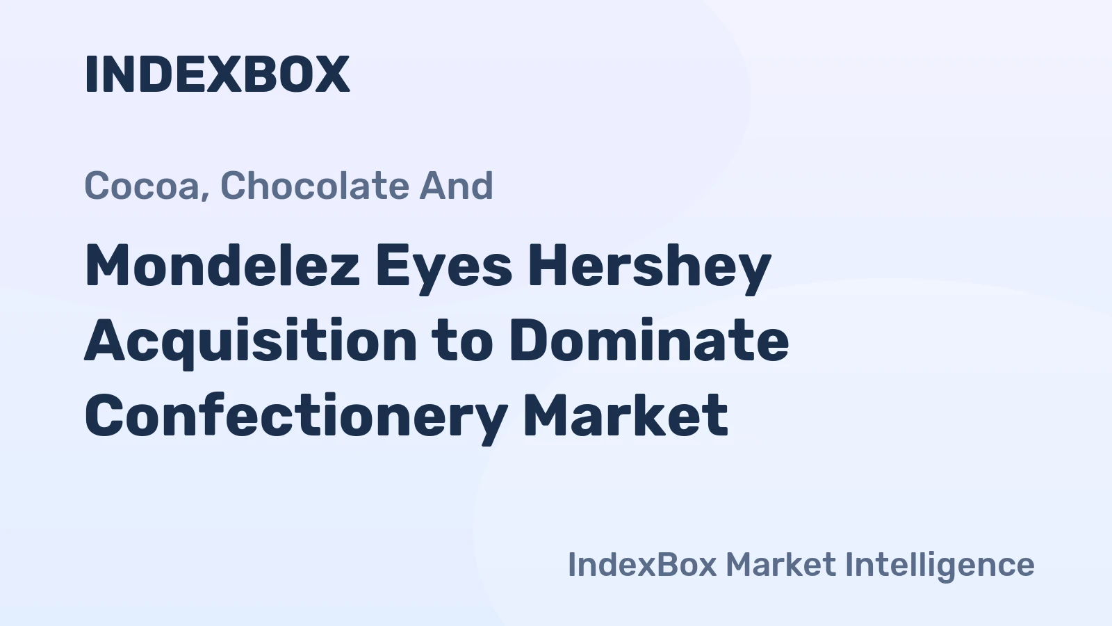 Mondelez Eyes Hershey Acquisition to Dominate Confectionery Market