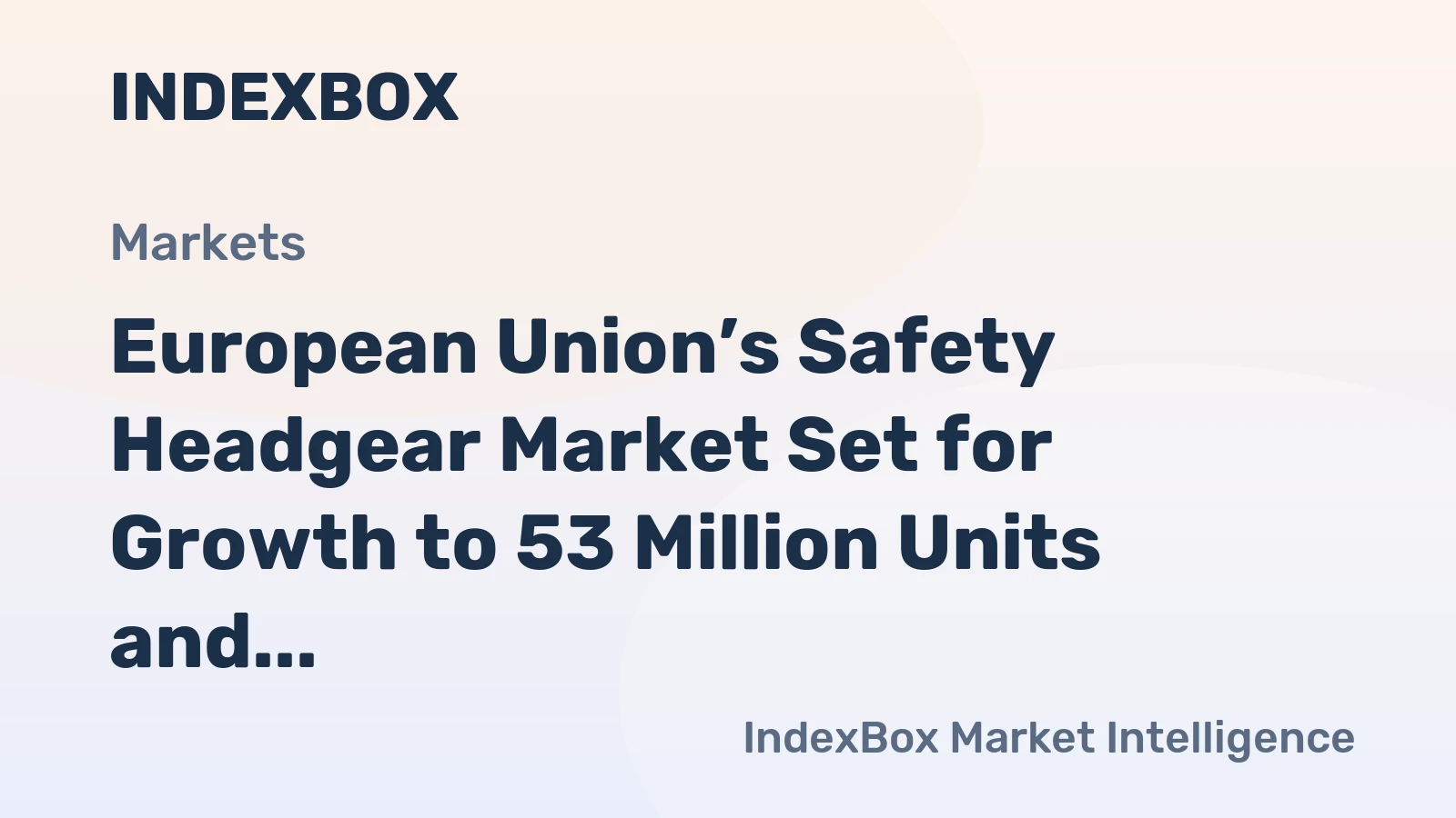 European Union’s Safety Headgear Market Set for Growth to 53 Million Units and $2.1 Billion Value