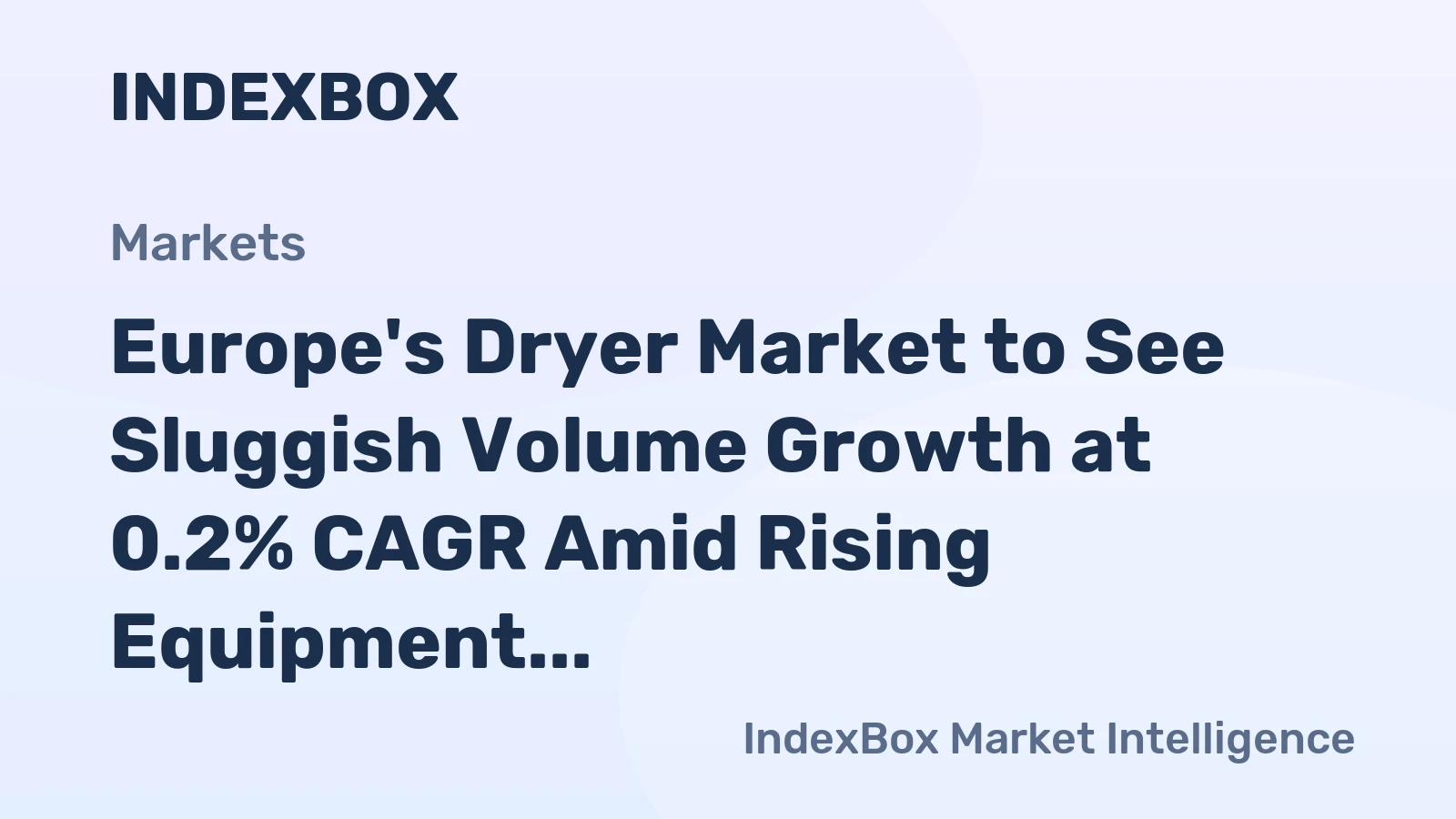Europe's Dryer Market to See Sluggish Volume Growth at 0.2% CAGR Amid Rising Equipment Values