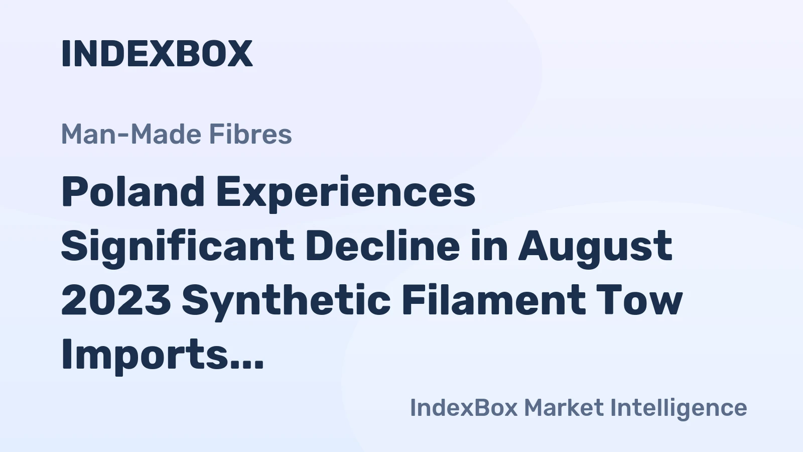 Poland Experiences Significant Decline in August 2023 Synthetic Filament Tow Imports, Reaching $13M.