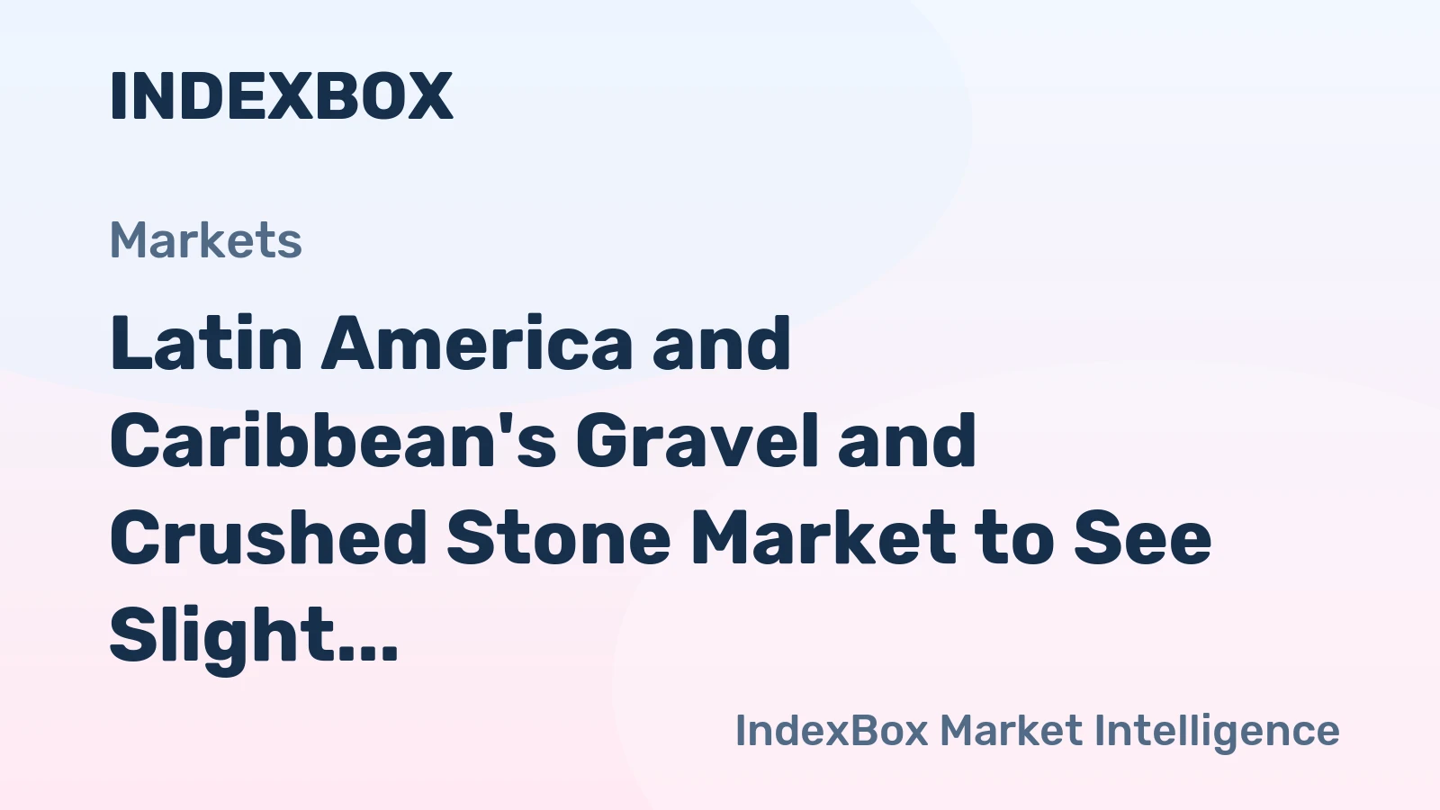 Latin America and Caribbean's Gravel and Crushed Stone Market to See Slight Growth with +0.9% CAGR Over Next Decade