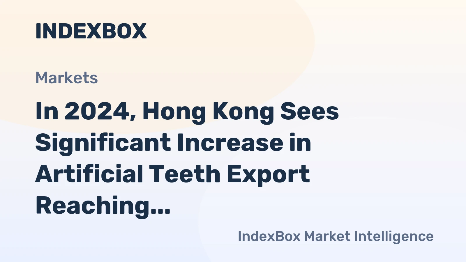 In 2024, Hong Kong Sees Significant Increase in Artificial Teeth Export Reaching $150M
