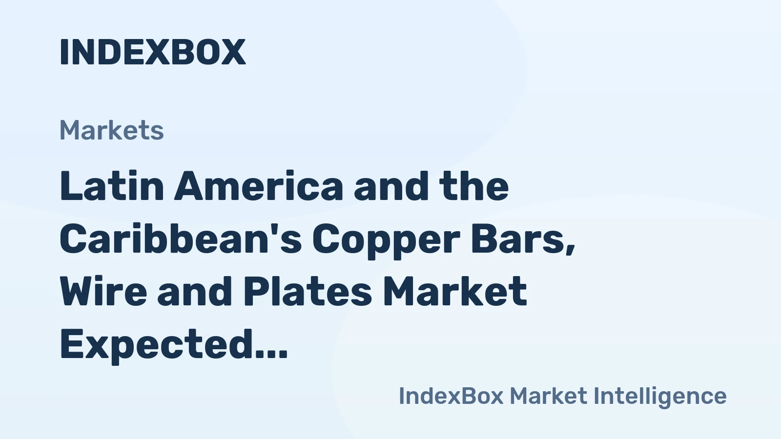 Latin America and the Caribbean's Copper Bars, Wire and Plates Market Expected to Grow at +0.2% CAGR Over Next Decade