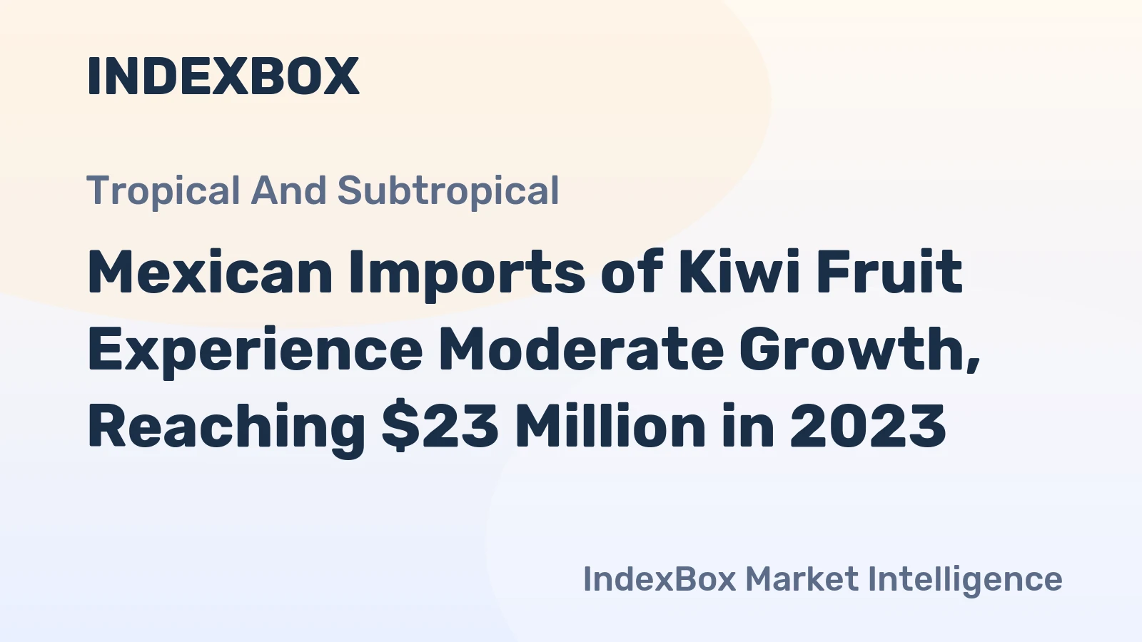 Mexican Imports of Kiwi Fruit Experience Moderate Growth, Reaching $23 Million in 2023