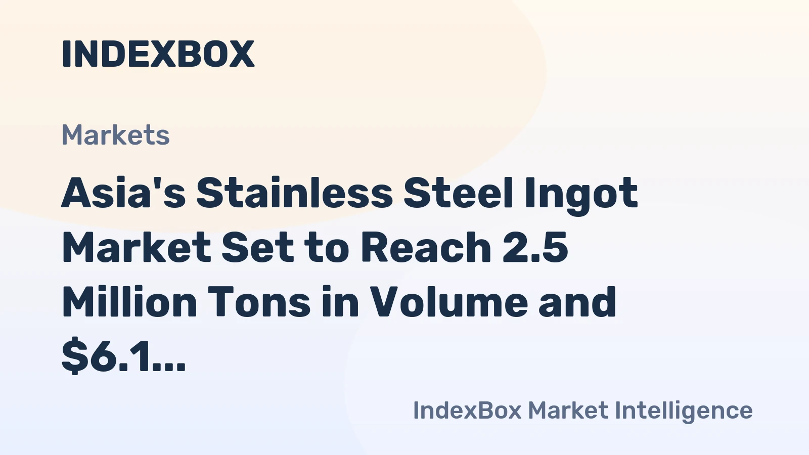 Asia's Stainless Steel Ingot Market Set to Reach 2.5 Million Tons in Volume and $6.1 Billion in Value by 2035