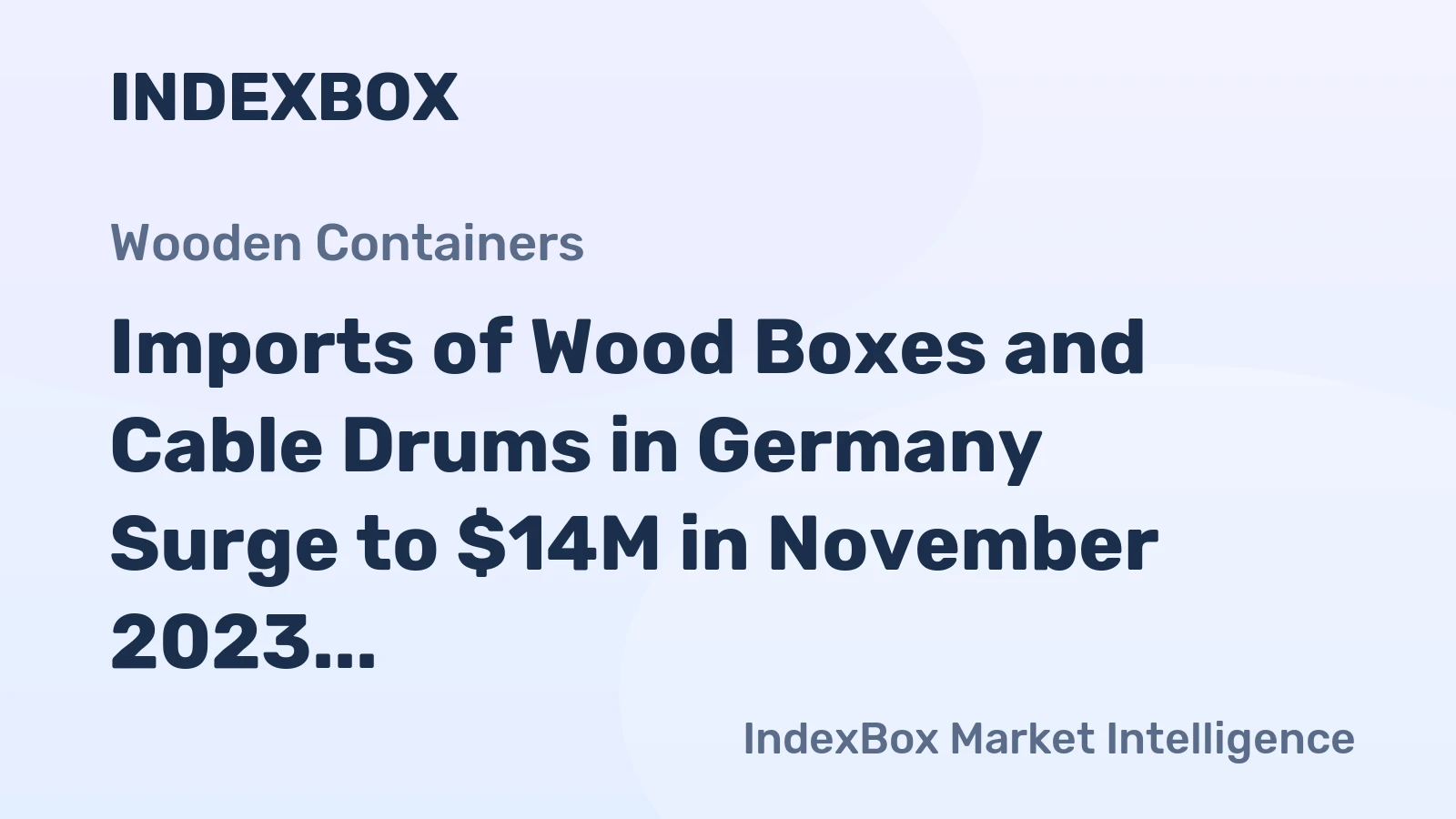 Imports of Wood Boxes and Cable Drums in Germany Surge to $14M in November 2023