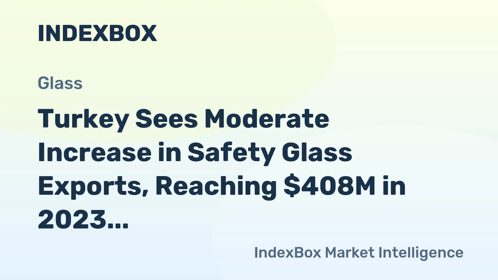 Turkey Sees Moderate Increase in Safety Glass Exports, Reaching $408M in 2023