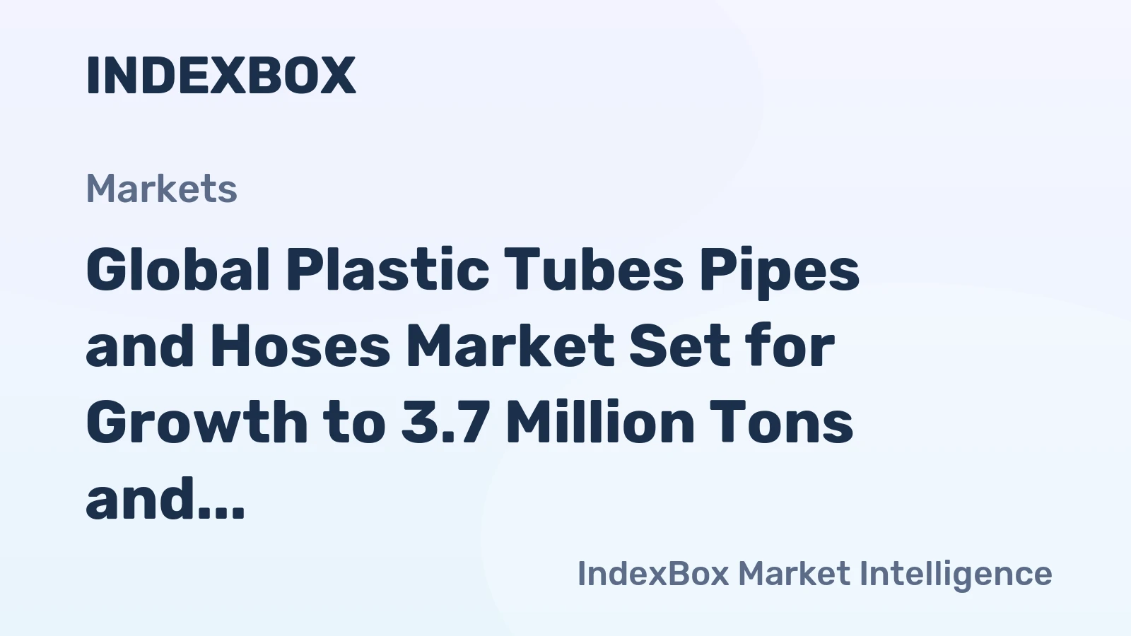 Global Plastic Tubes Pipes and Hoses Market Set for Growth to 3.7 Million Tons and $28.4 Billion
