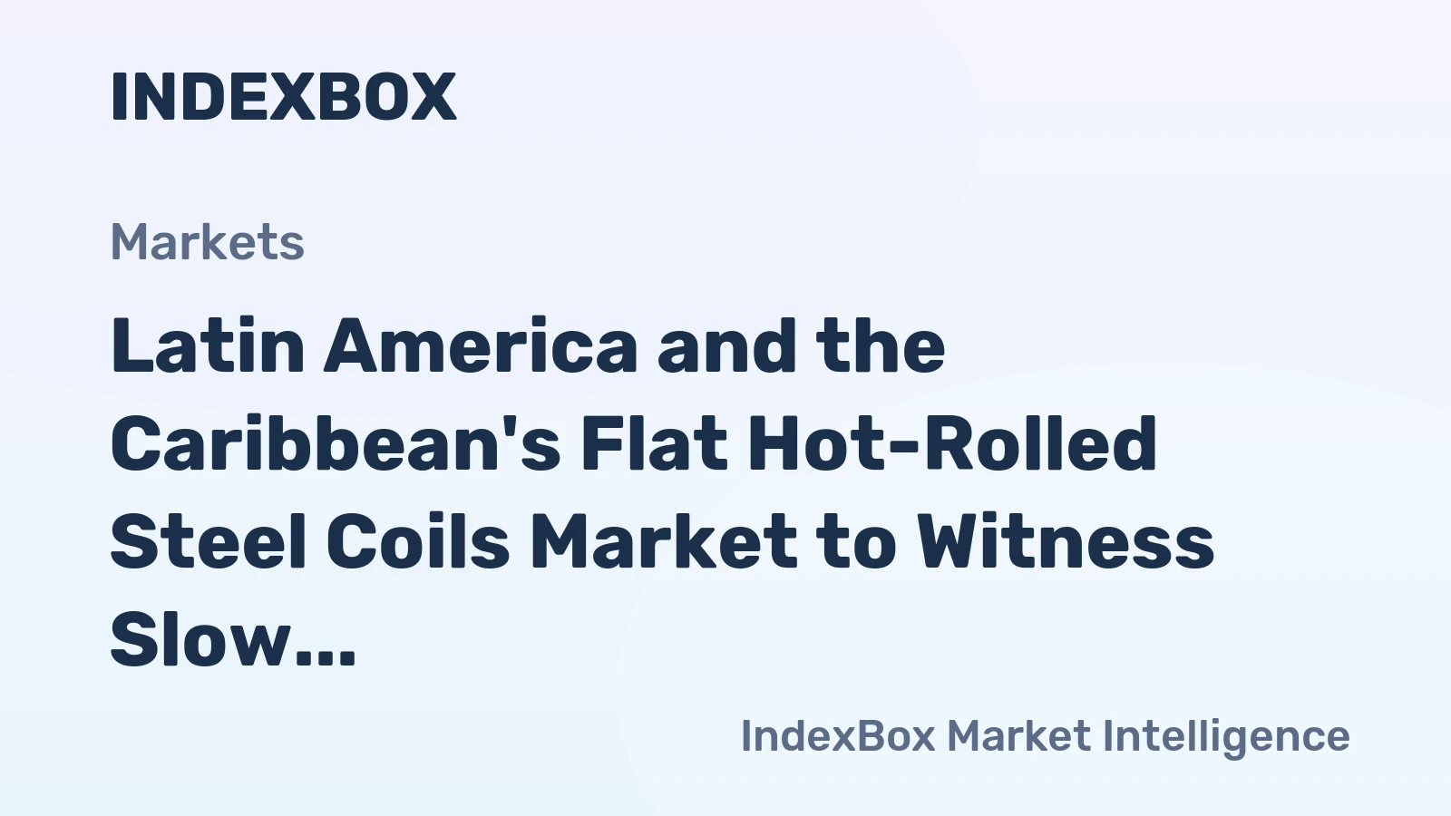 Latin America and the Caribbean's Flat Hot-Rolled Steel Coils Market to Witness Slow but Steady Growth with +1.0% CAGR