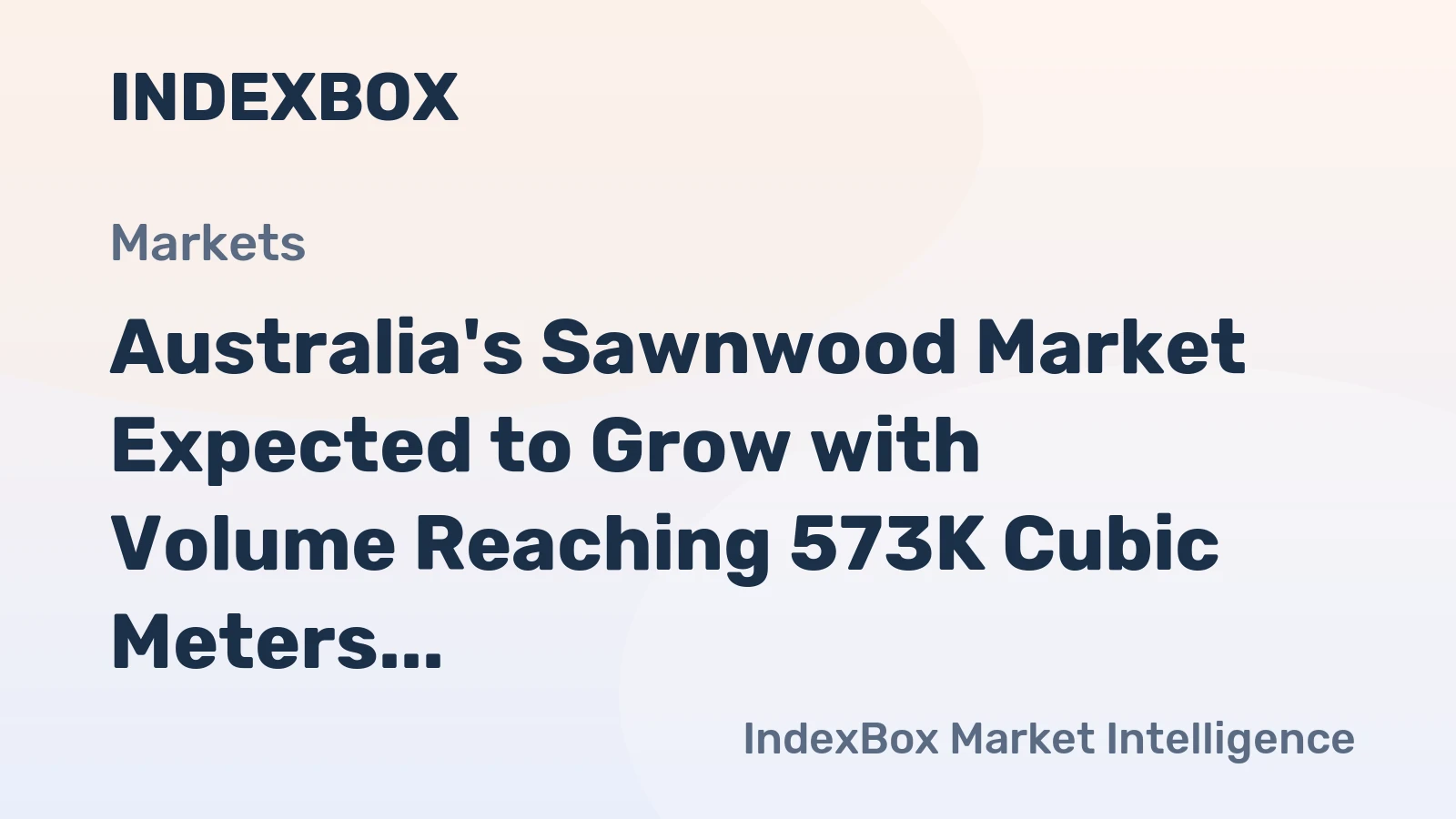 Australia's Sawnwood Market Expected to Grow with Volume Reaching 573K Cubic Meters and Value Reaching $309M by 2035