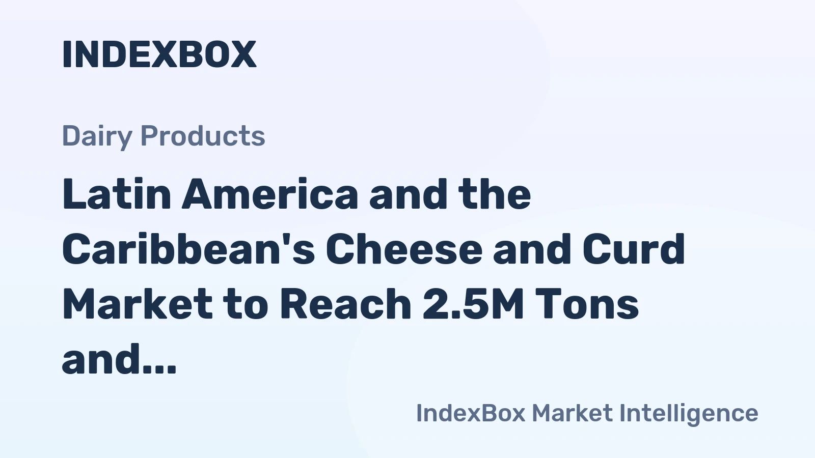 Latin America and the Caribbean's Cheese and Curd Market to Reach 2.5M Tons and $17.1B by 2035