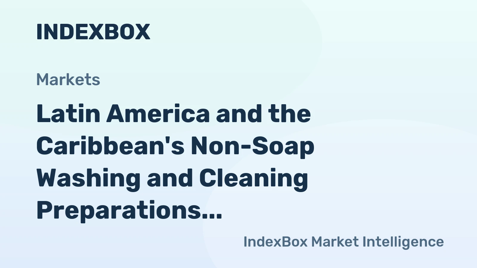 Latin America and the Caribbean's Non-Soap Washing and Cleaning Preparations Market to Grow at a CAGR of +2.5% Over the Next Decade