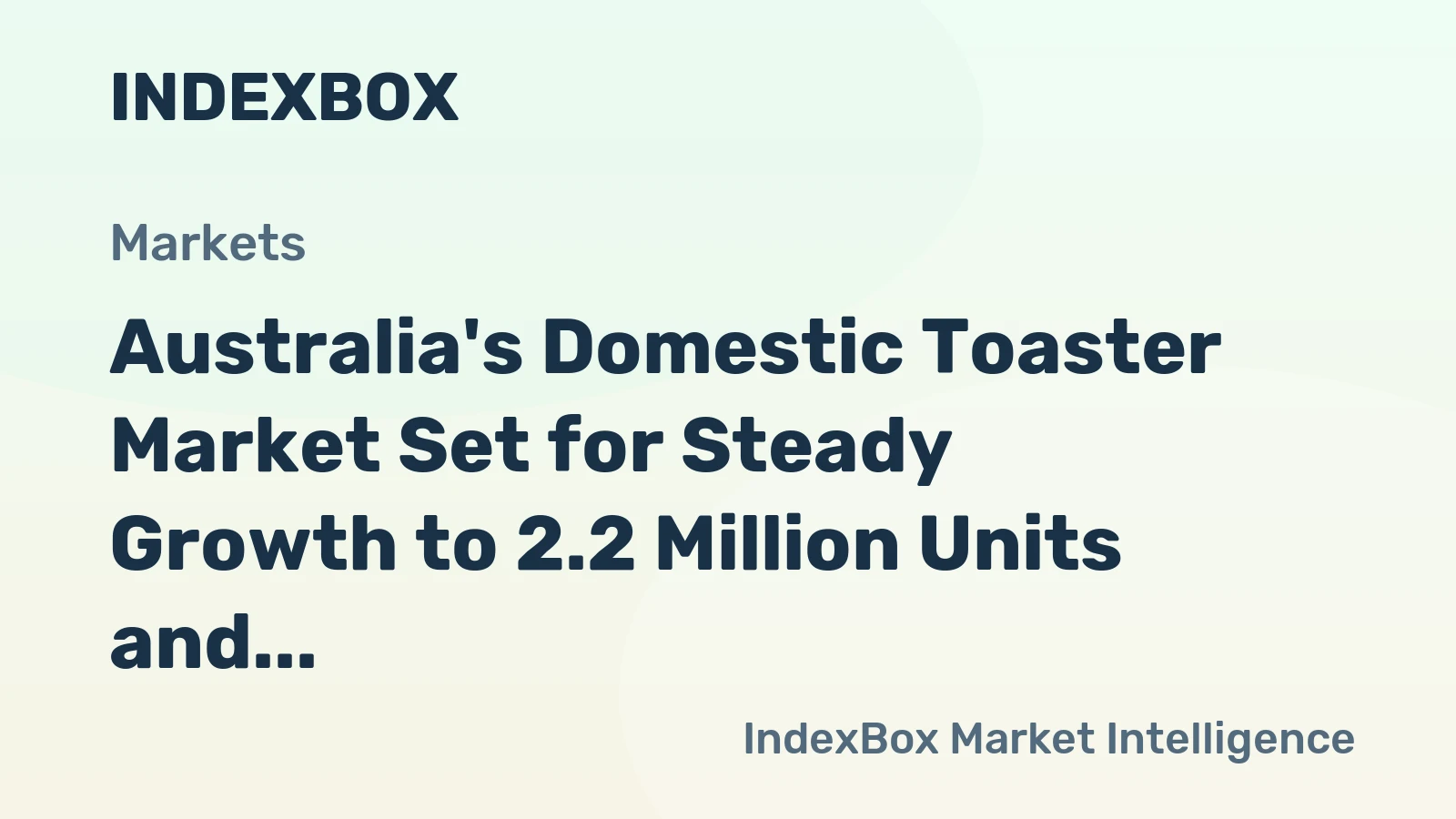 Australia's Domestic Toaster Market Set for Steady Growth to 2.2 Million Units and $37 Million