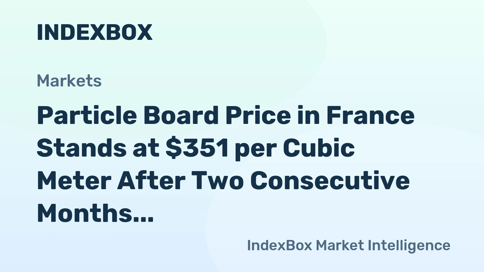 Particle Board Price in France Stands at $351 per Cubic Meter After Two Consecutive Months of Growth