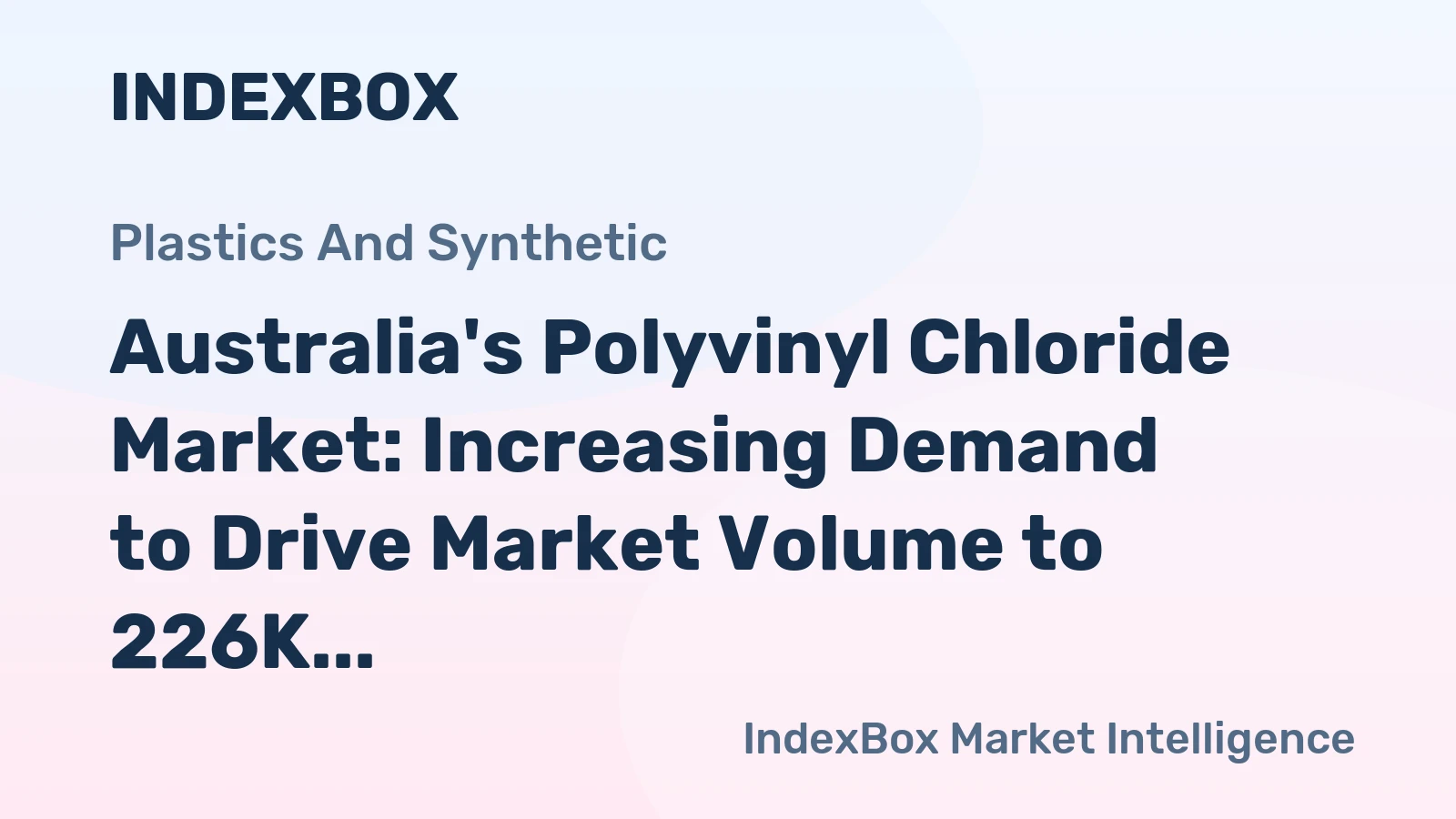 Australia's Polyvinyl Chloride Market: Increasing Demand to Drive Market Volume to 226K Tons and Market Value to $229M by 2035