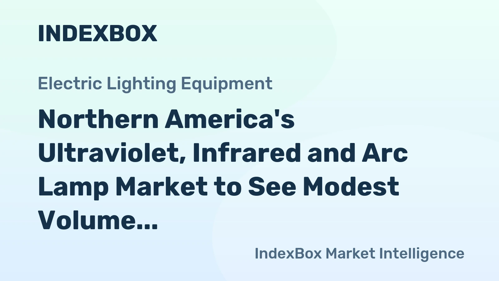 Northern America's Ultraviolet, Infrared and Arc Lamp Market to See Modest Volume Growth Amidst Falling Value