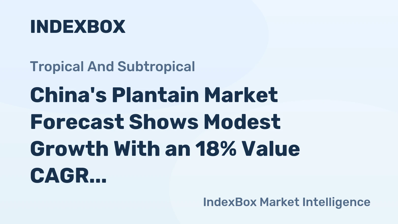 China's Plantain Market Forecast Shows Modest Growth With an 18% Value CAGR Despite Recent Contractions