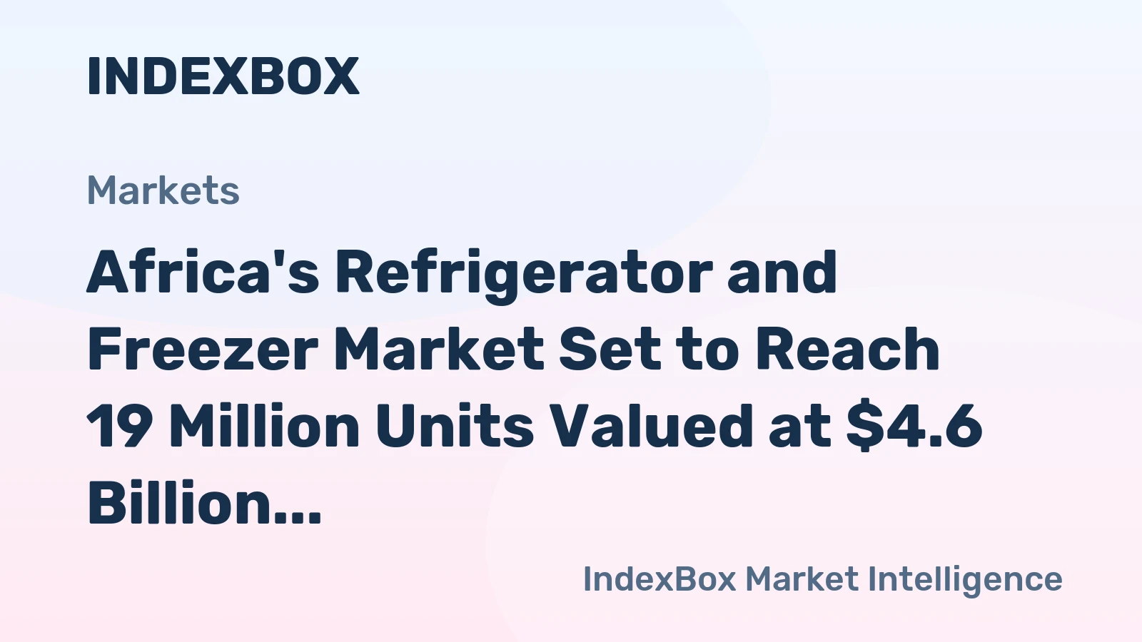 Africa's Refrigerator and Freezer Market Set to Reach 19 Million Units Valued at $4.6 Billion