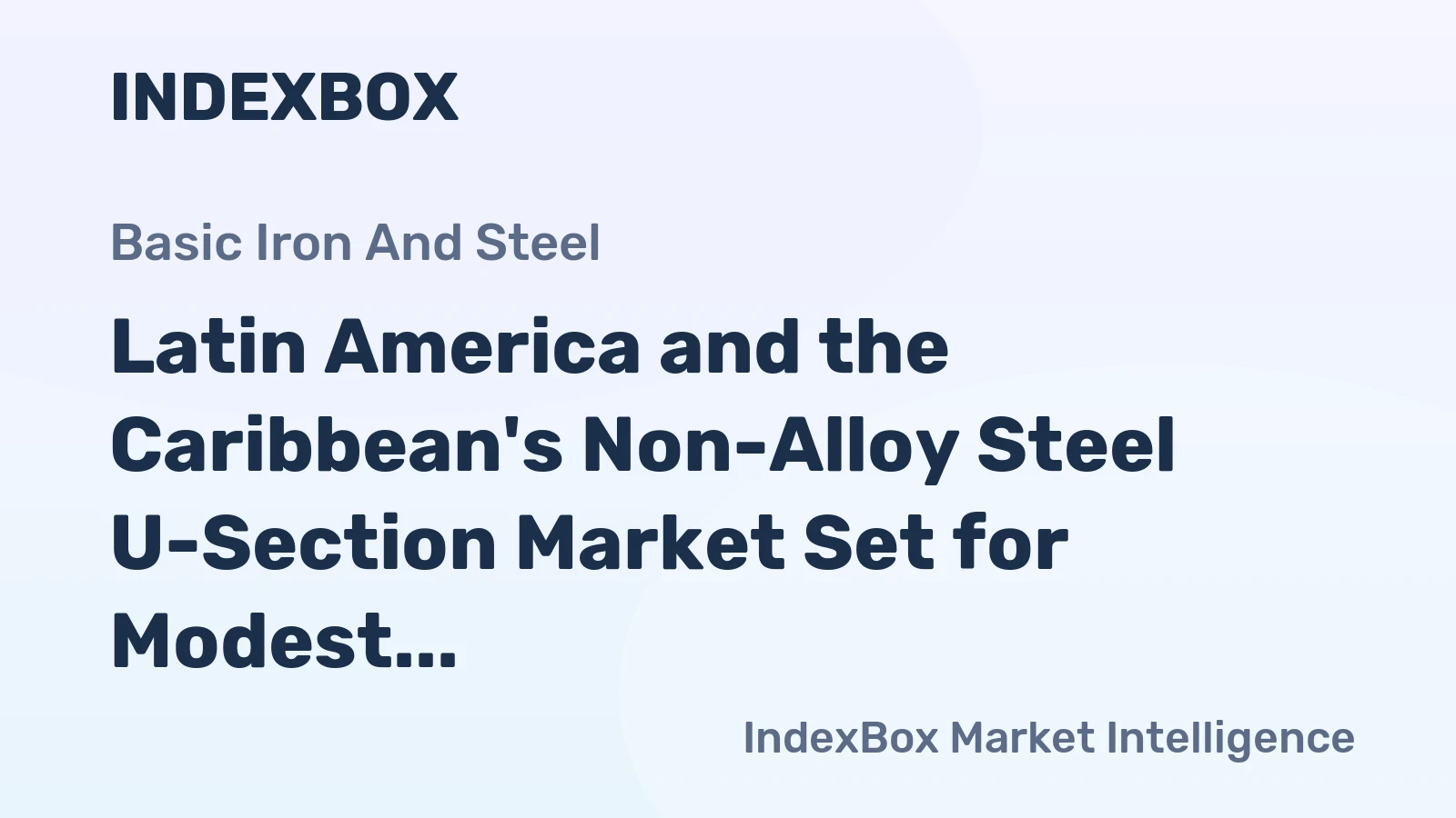 Latin America and the Caribbean's Non-Alloy Steel U-Section Market Set for Modest Growth with a +0.7% Value CAGR