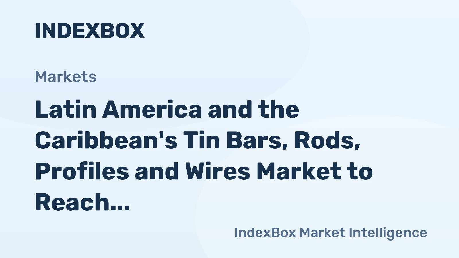 Latin America and the Caribbean's Tin Bars, Rods, Profiles and Wires Market to Reach 9K Tons and $257M by 2035