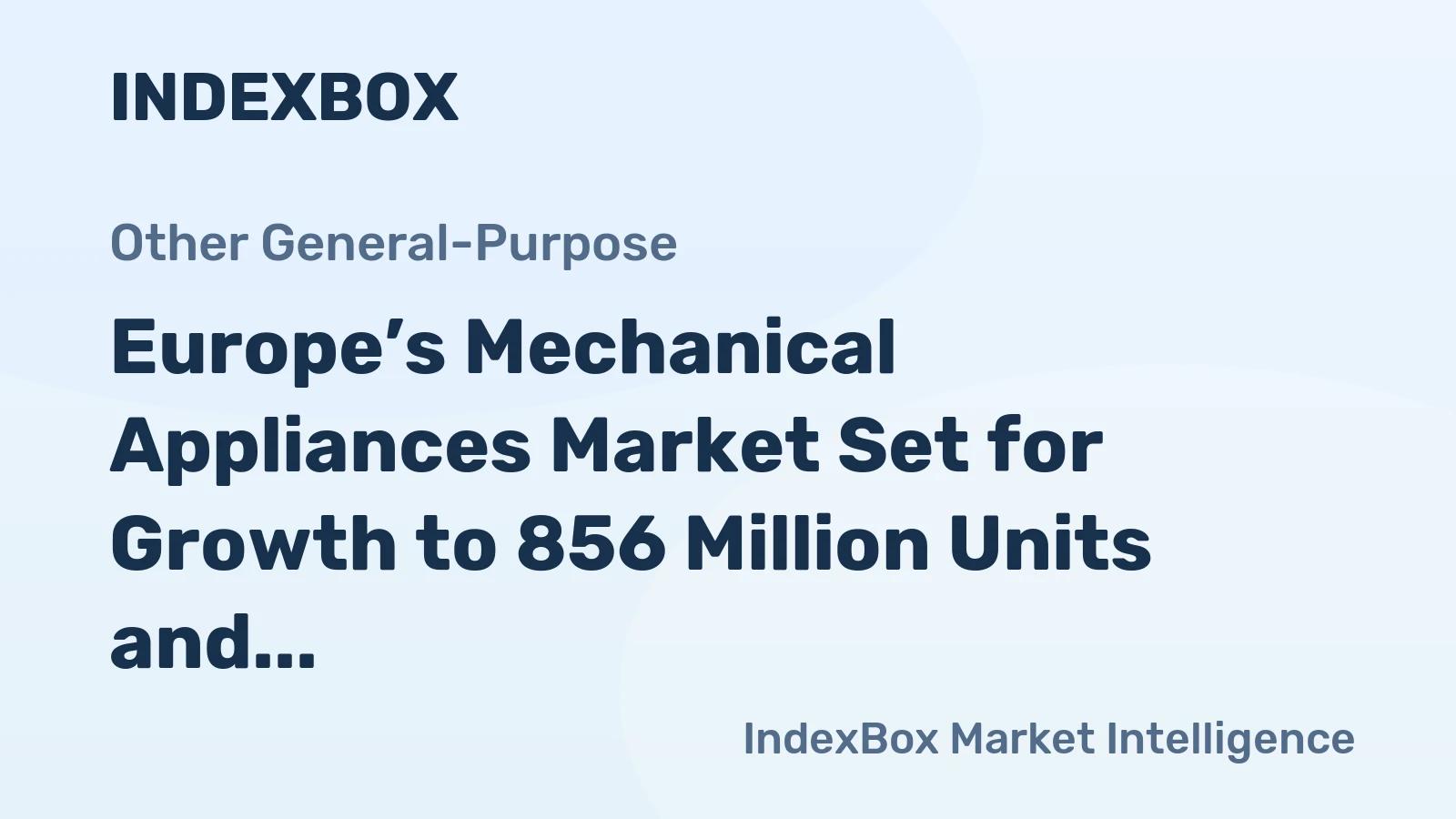 Europe’s Mechanical Appliances Market Set for Growth to 856 Million Units and $9.9 Billion