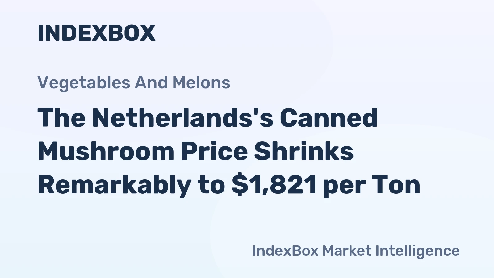 The Netherlands's Canned Mushroom Price Shrinks Remarkably to $1,821 per Ton