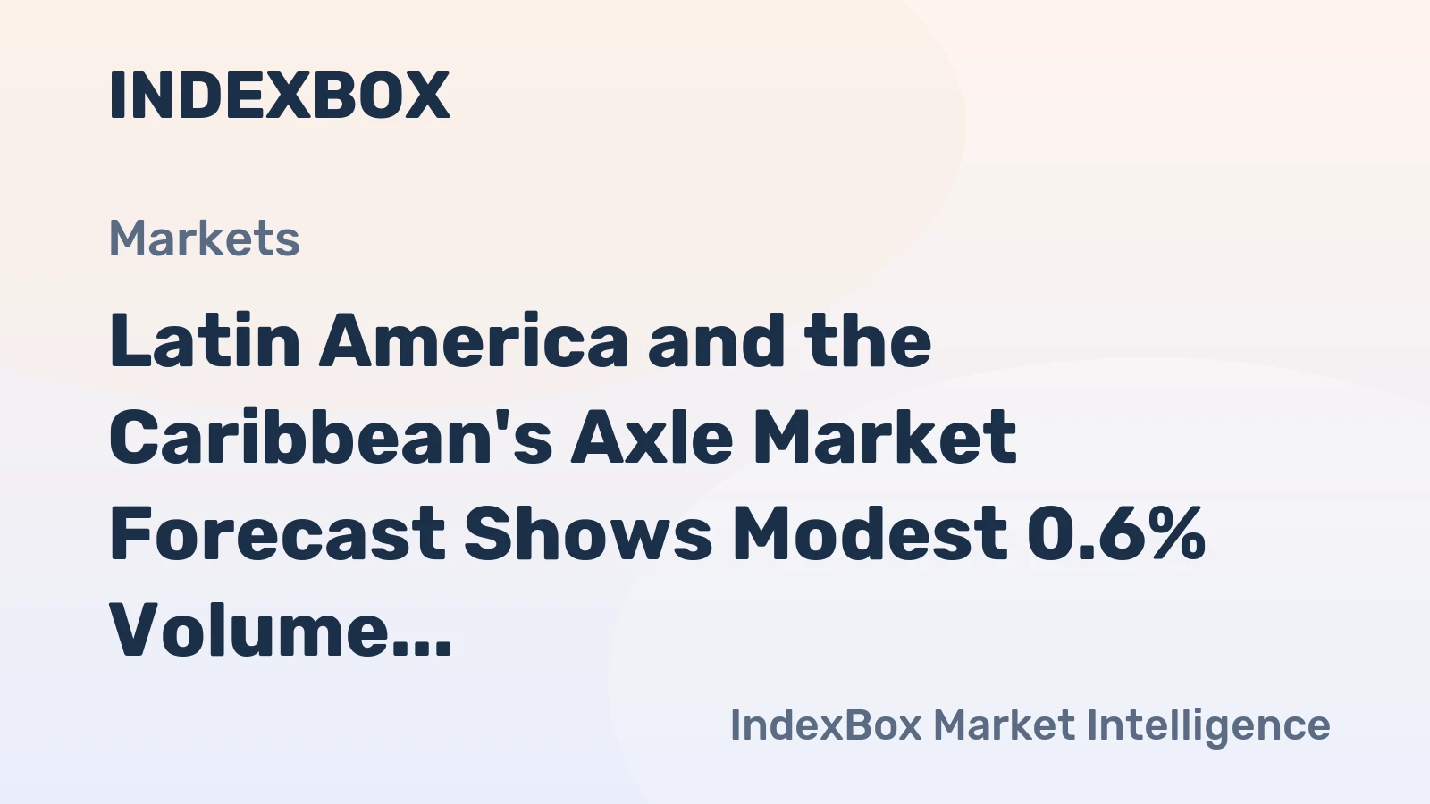 Latin America and the Caribbean's Axle Market Forecast Shows Modest 0.6% Volume CAGR Amid 1.6% Value Growth