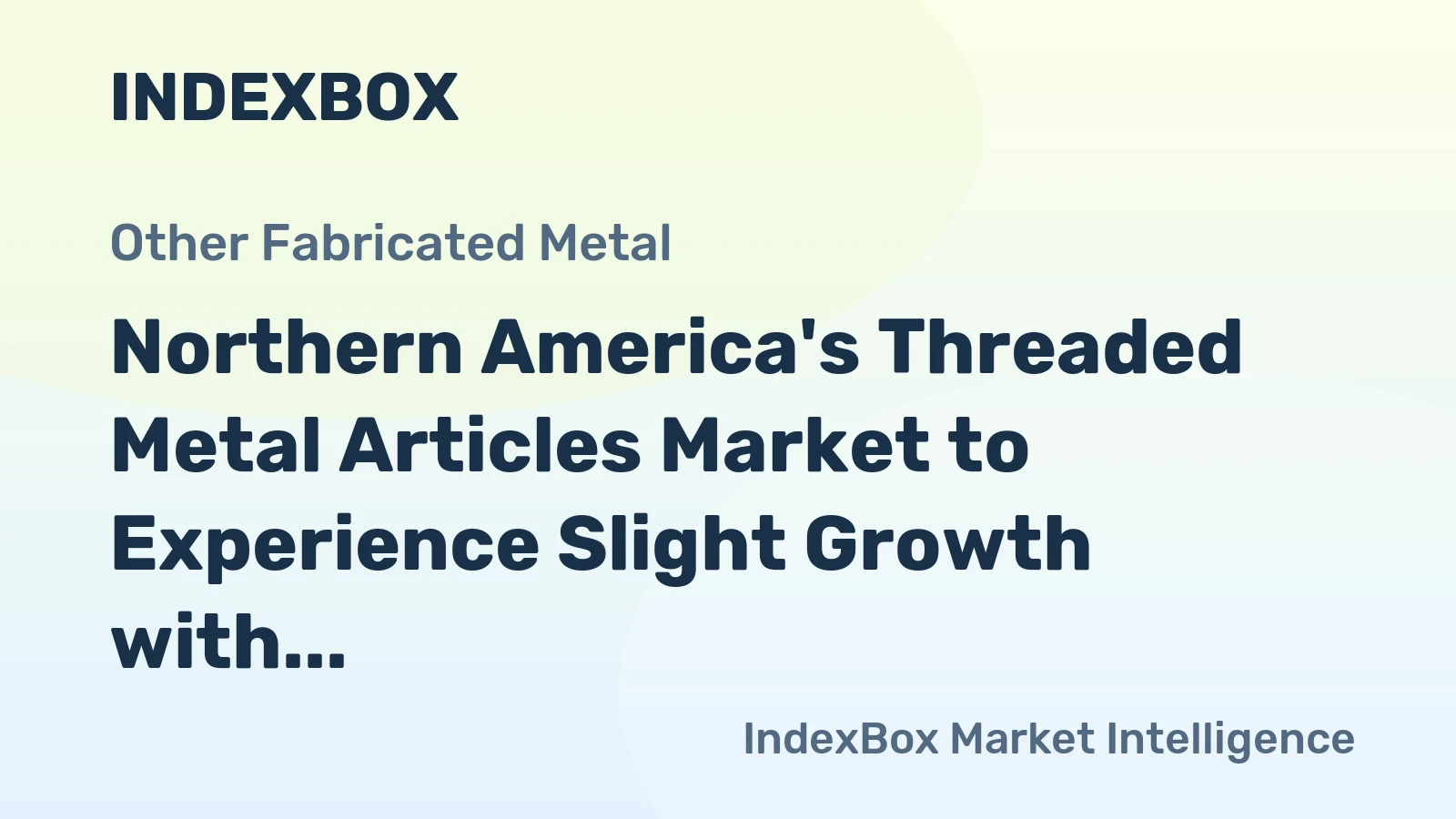 Northern America's Threaded Metal Articles Market to Experience Slight Growth with a CAGR of +0.3%