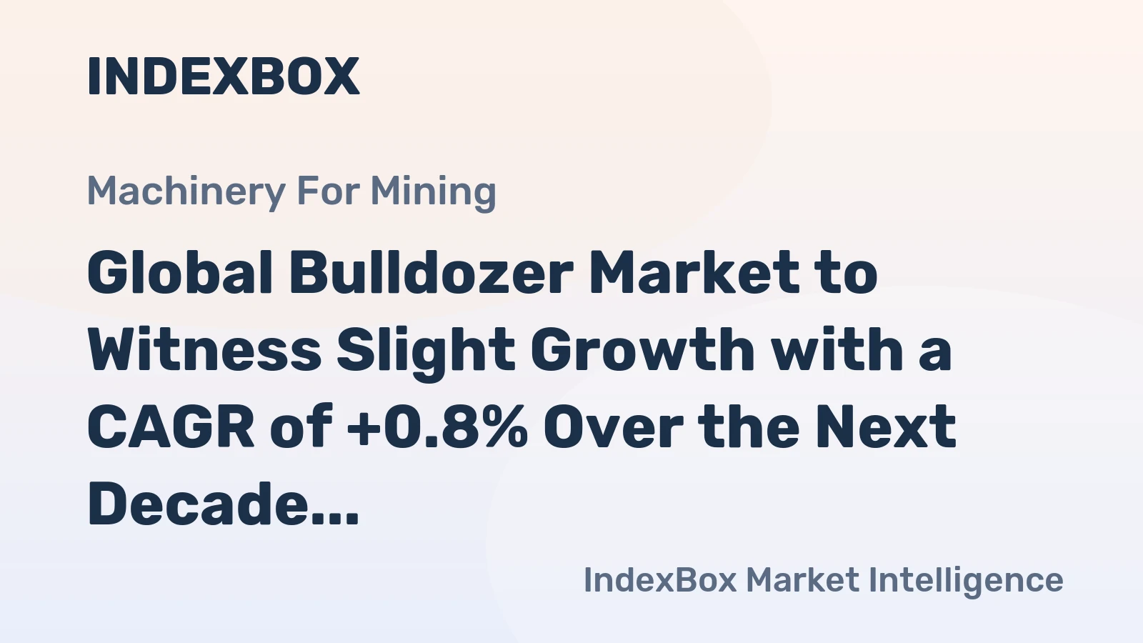 Global Bulldozer Market to Witness Slight Growth with a CAGR of +0.8% Over the Next Decade