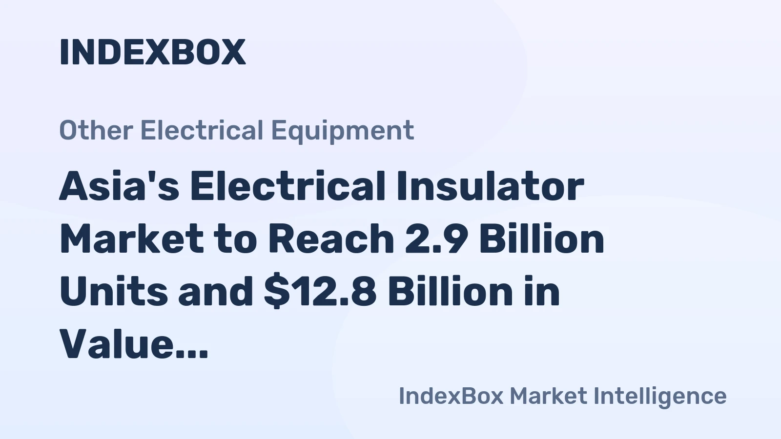 Asia's Electrical Insulator Market to Reach 2.9 Billion Units and $12.8 Billion in Value