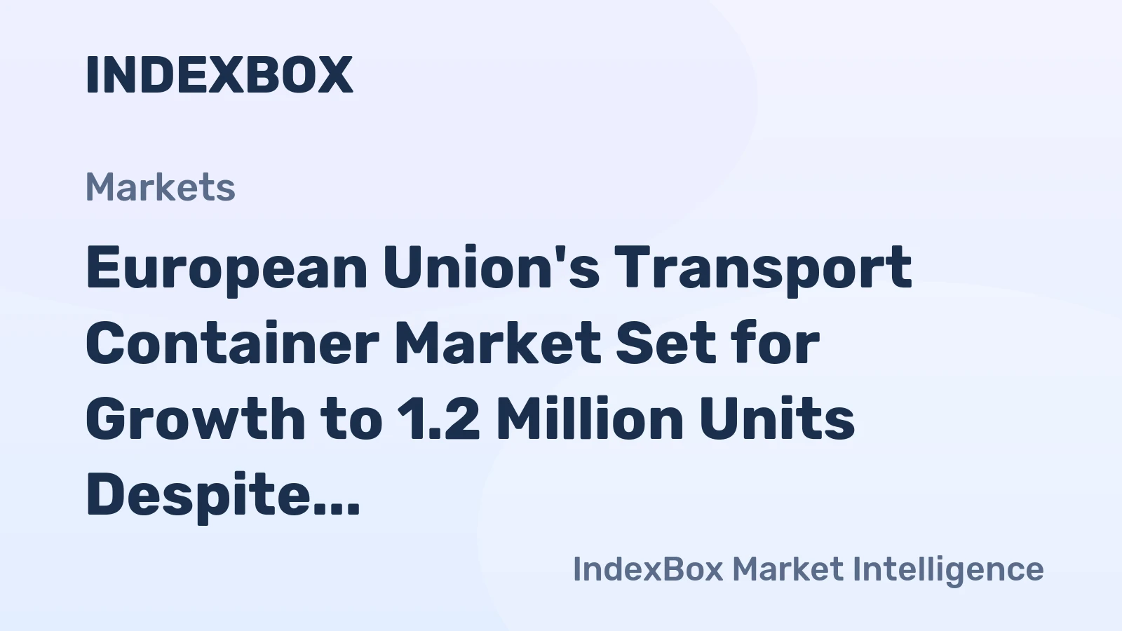 European Union's Transport Container Market Set for Growth to 1.2 Million Units Despite Recent Contraction