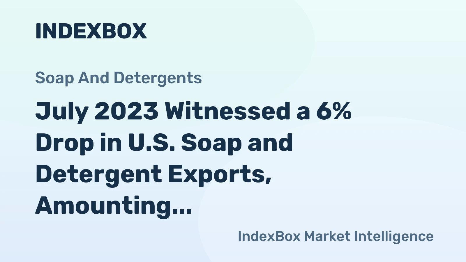 July 2023 Witnessed a 6% Drop in U.S. Soap and Detergent Exports, Amounting to $408M