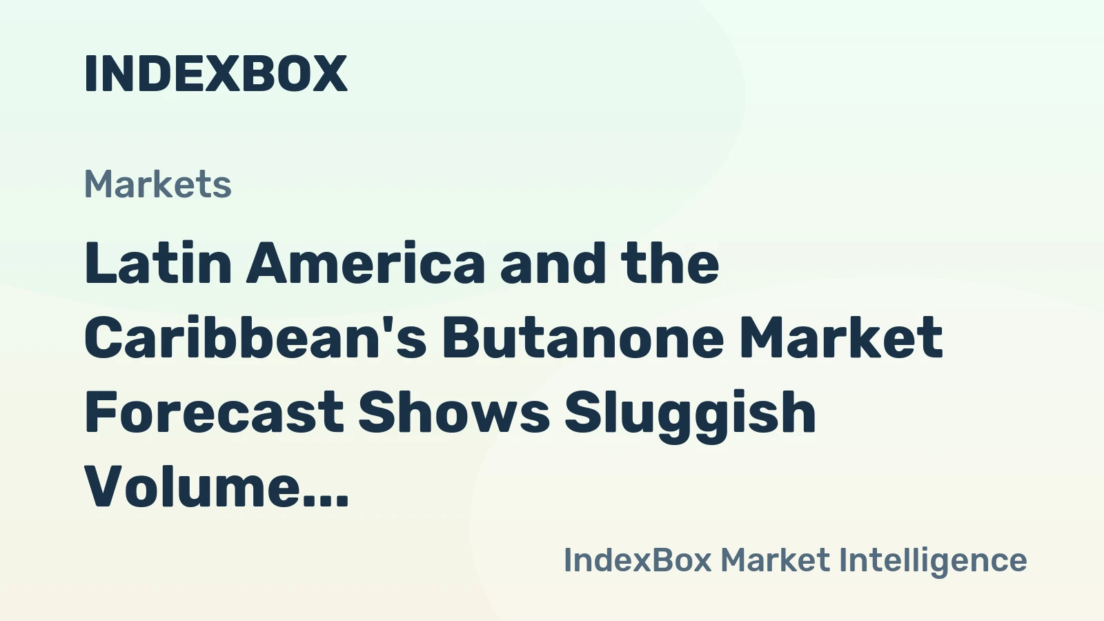 Latin America and the Caribbean's Butanone Market Forecast Shows Sluggish Volume Growth Amid Rising Value