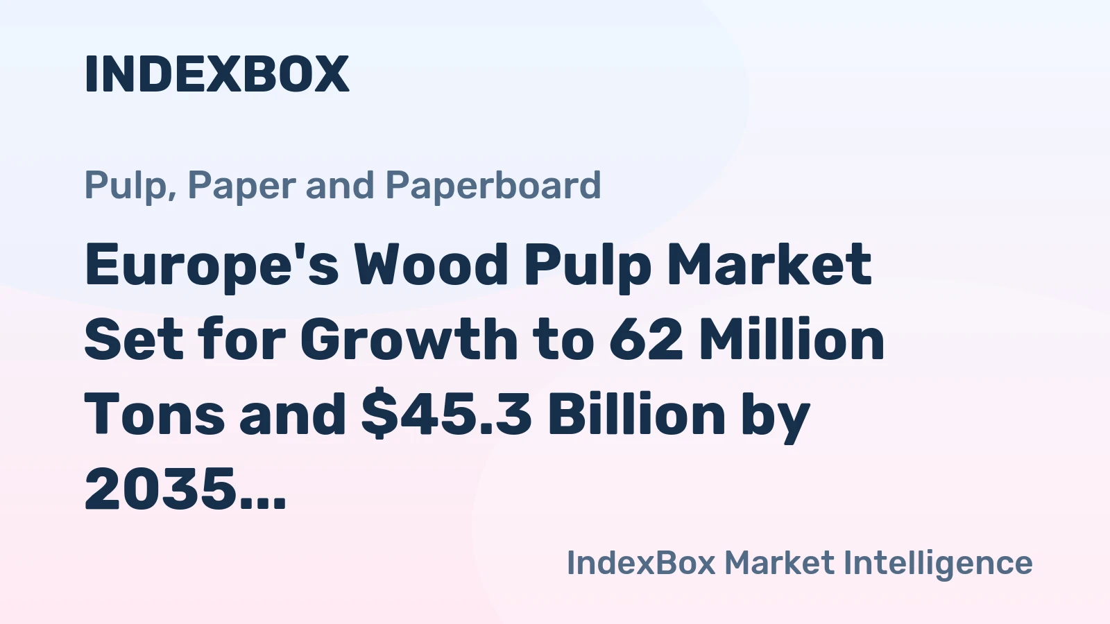 Europe's Wood Pulp Market Set for Growth to 62 Million Tons and $45.3 Billion by 2035