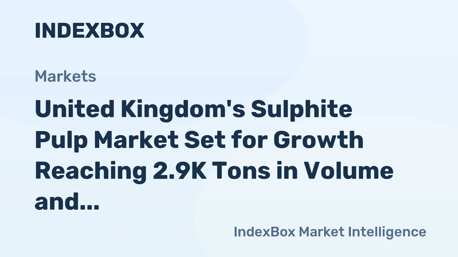 United Kingdom's Sulphite Pulp Market Set for Growth Reaching 2.9K Tons in Volume and $2.7M in Value