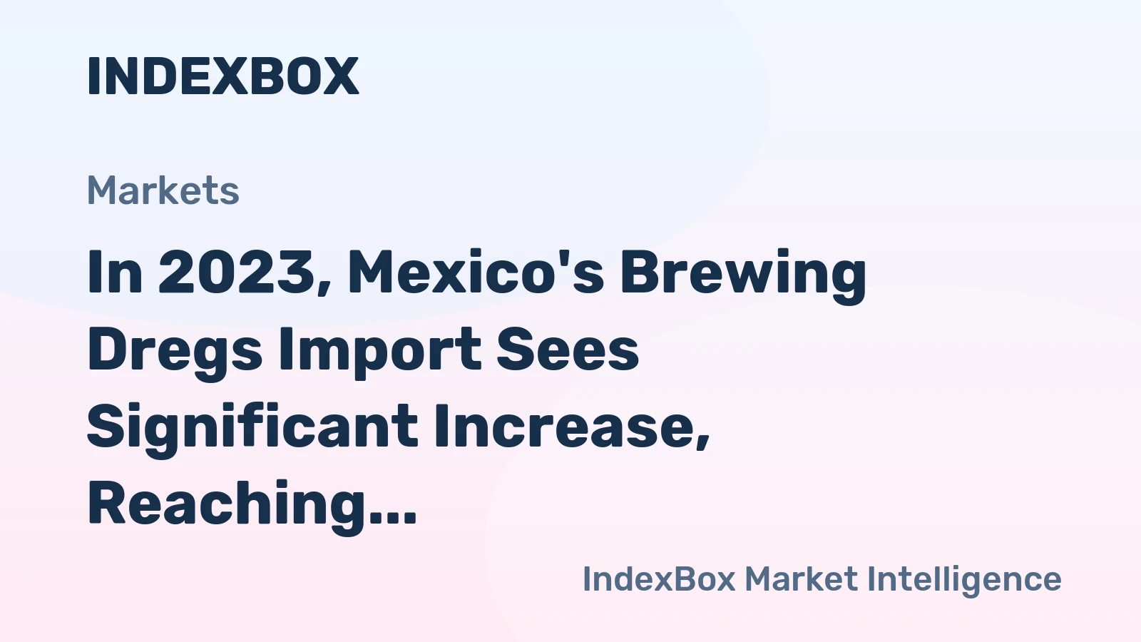 In 2023, Mexico's Brewing Dregs Import Sees Significant Increase, Reaching $489 Million