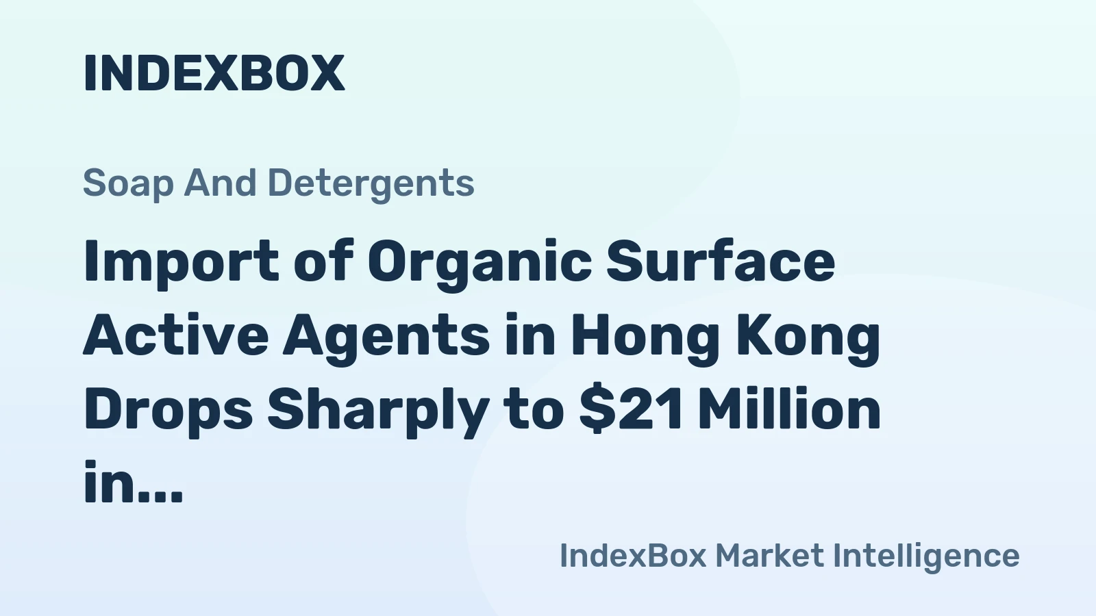 Import of Organic Surface Active Agents in Hong Kong Drops Sharply to $21 Million in 2024