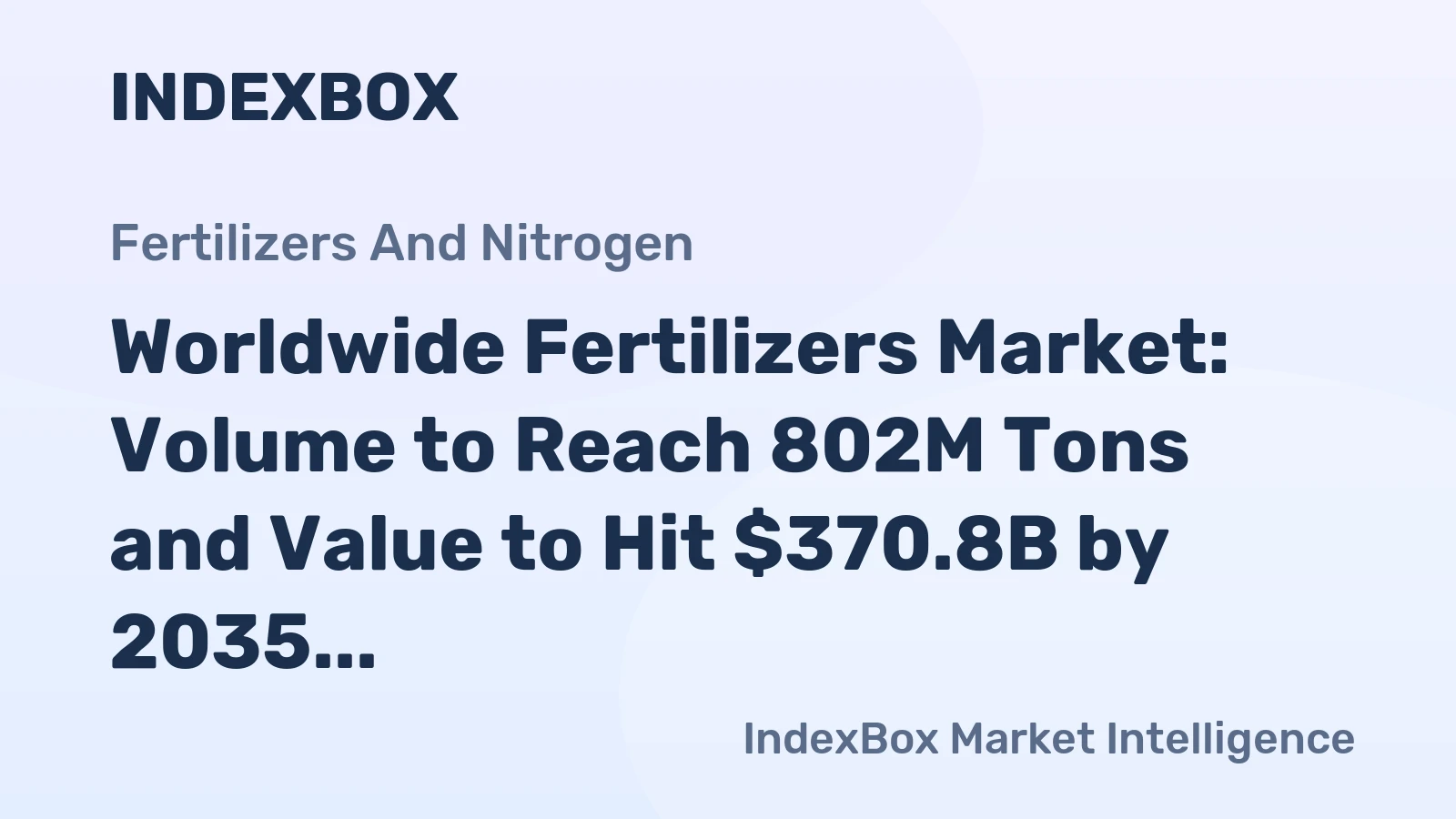 Worldwide Fertilizers Market: Volume to Reach 802M Tons and Value to Hit $370.8B by 2035