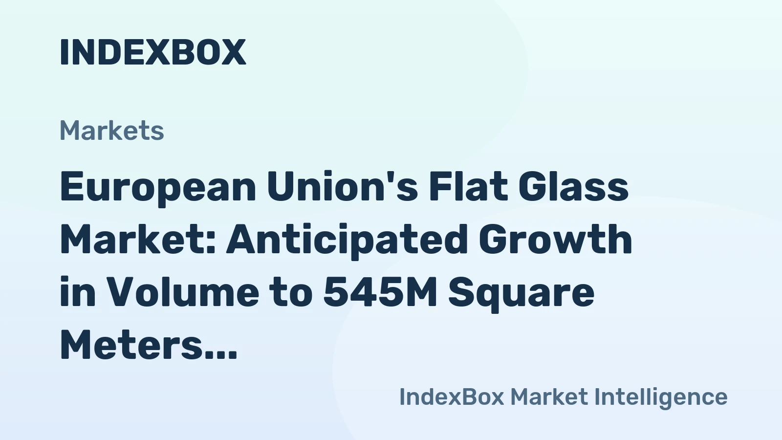 European Union's Flat Glass Market: Anticipated Growth in Volume to 545M Square Meters and Value to $4.7B by 2035