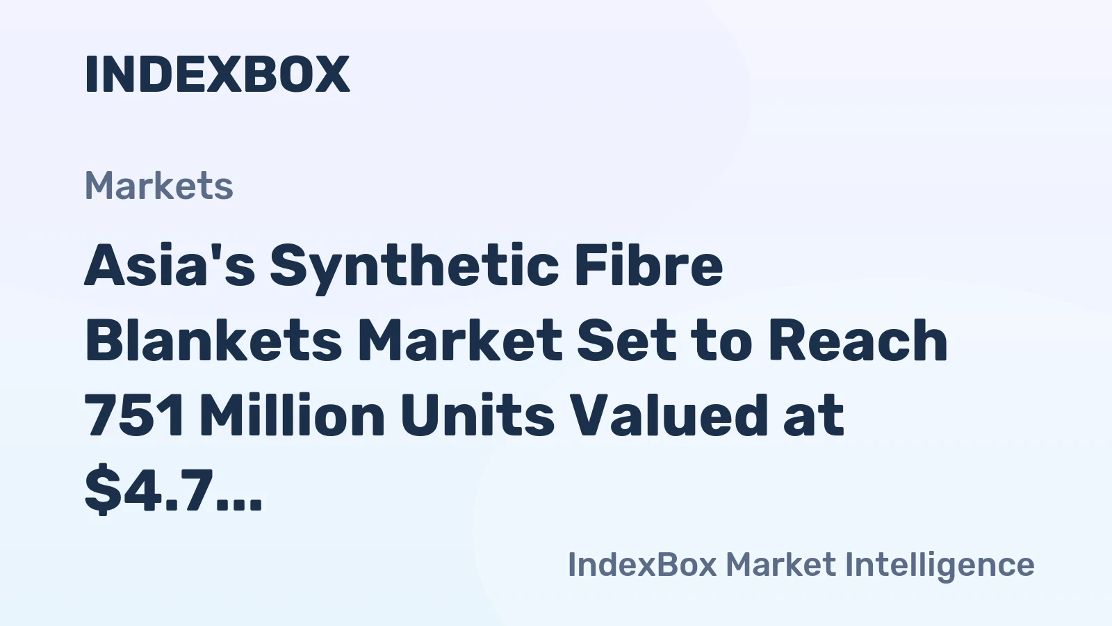 Asia's Synthetic Fibre Blankets Market Set to Reach 751 Million Units Valued at $4.7 Billion by 2035