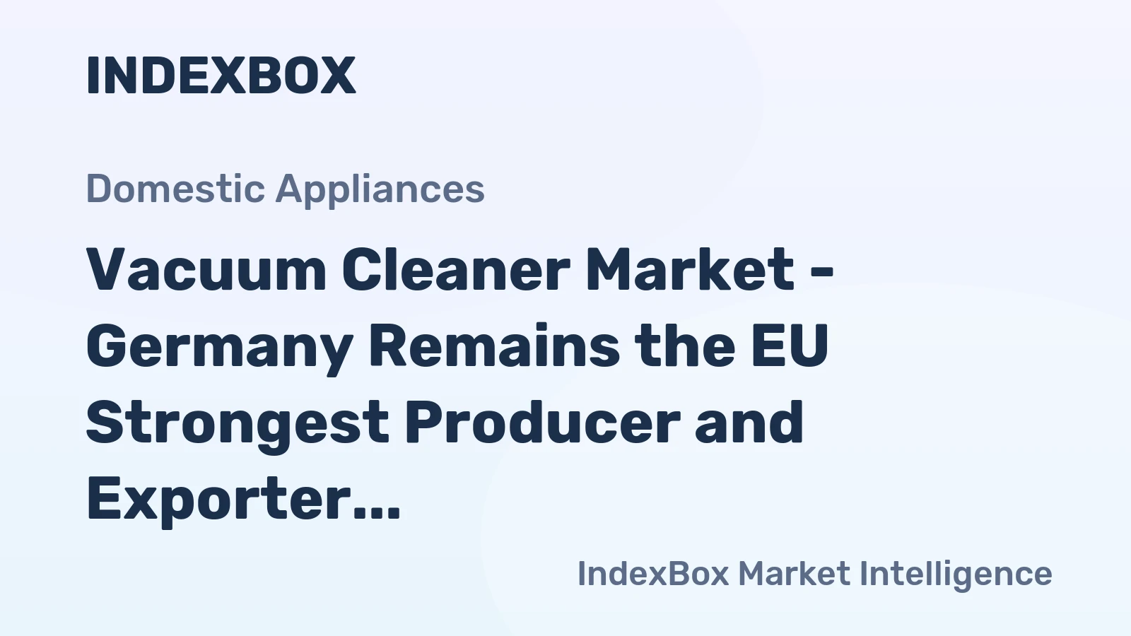 Vacuum Cleaner Market - Germany Remains the EU Strongest Producer and Exporter of Vacuum Cleaners