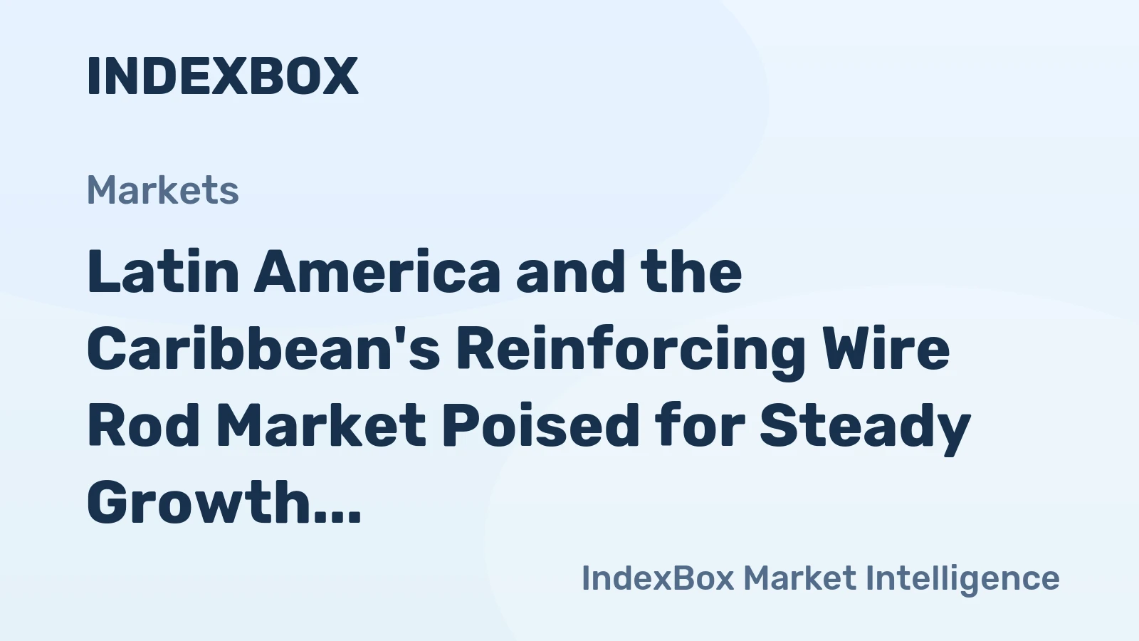 Latin America and the Caribbean's Reinforcing Wire Rod Market Poised for Steady Growth With a 2.5% CAGR in Value