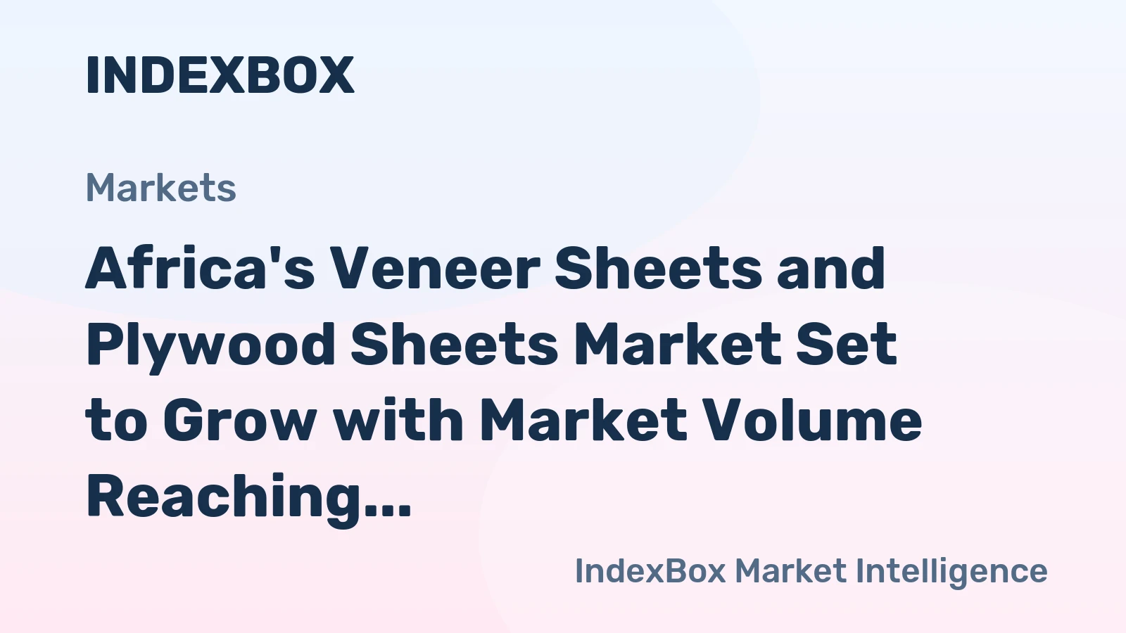 Africa's Veneer Sheets and Plywood Sheets Market Set to Grow with Market Volume Reaching 1.5B Square Meters and Market Value Reaching $2B by 2035