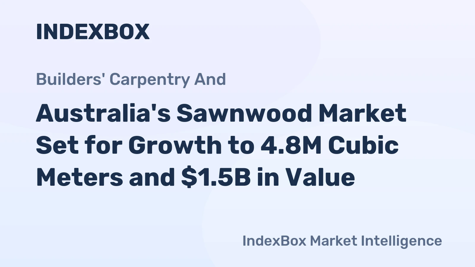 Australia's Sawnwood Market Set for Growth to 4.8M Cubic Meters and $1.5B in Value