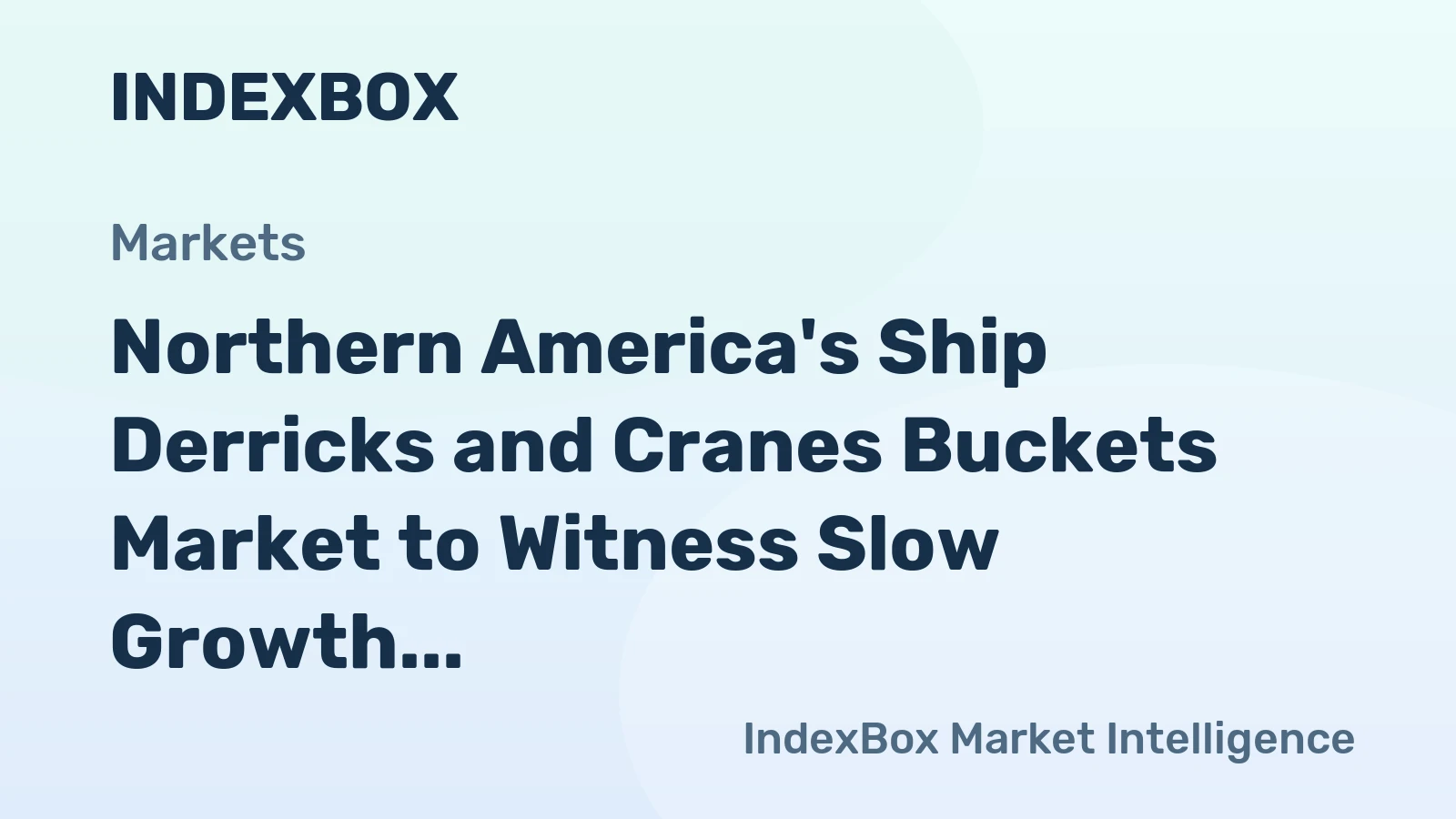Northern America's Ship Derricks and Cranes Buckets Market to Witness Slow Growth at +0.2% CAGR