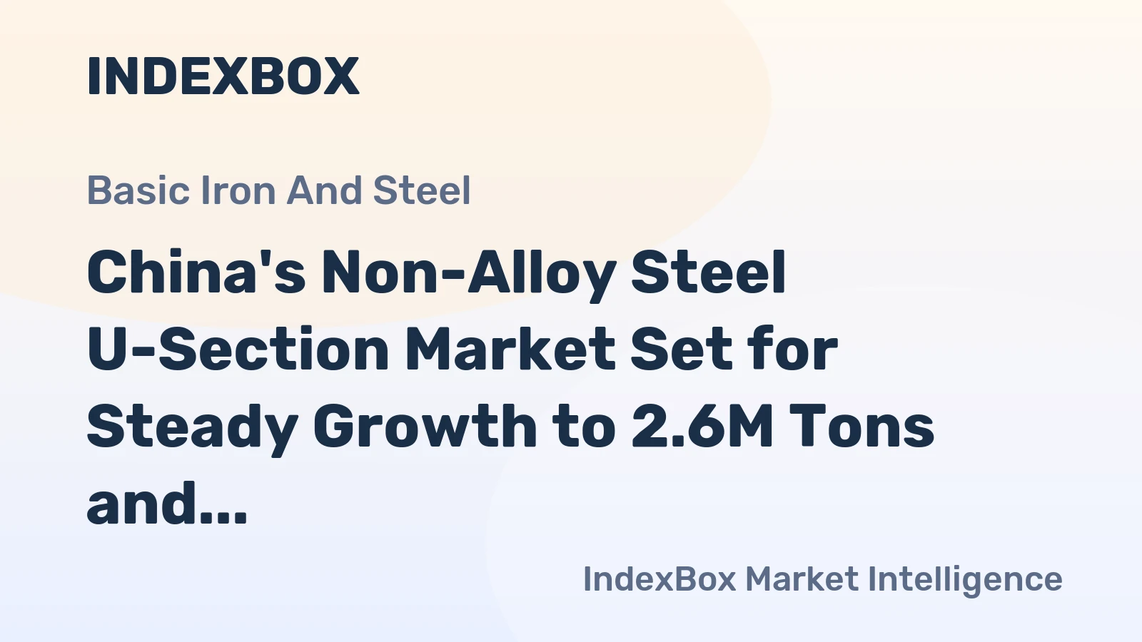 China's Non-Alloy Steel U-Section Market Set for Steady Growth to 2.6M Tons and $2B by 2035